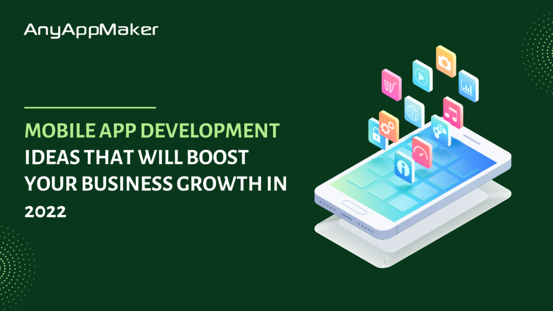 Mobile App Development Ideas That Will Boost Your Business Growth In ...